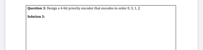 Solved Question 3: Design a 4-bit priority encoder that | Chegg.com