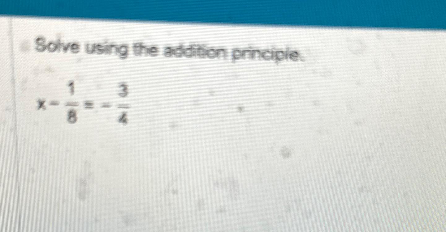 Solved Solve using the addition principle.x-18=-34 | Chegg.com