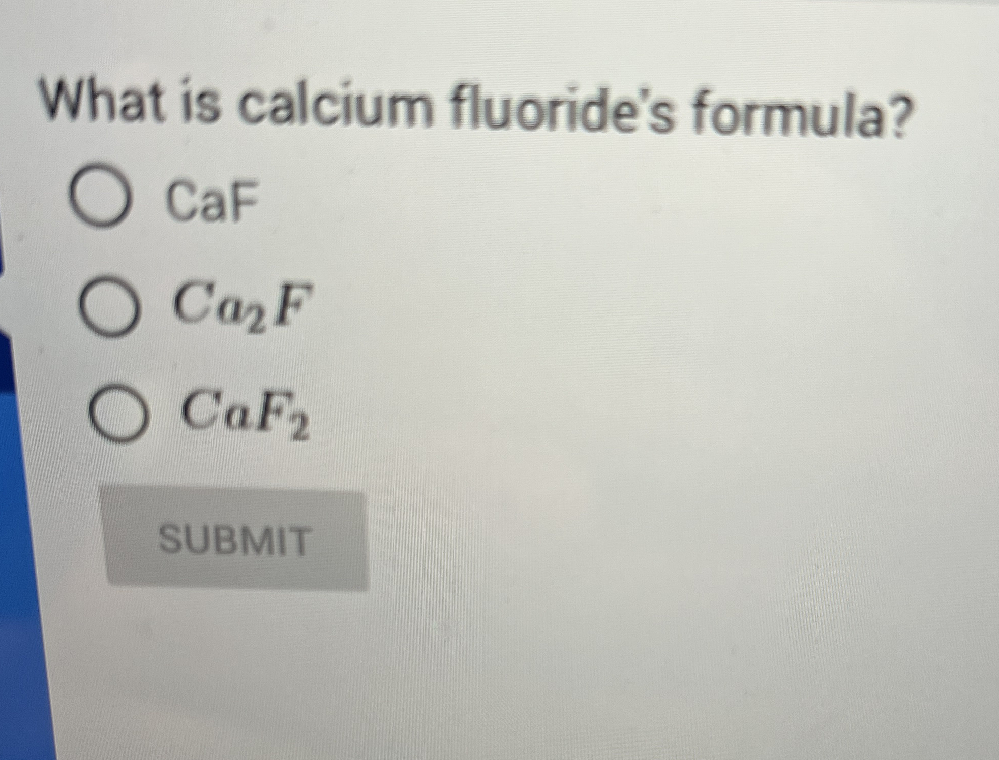 Solved What is calcium fluoride's formula?CaFCa2FCaF2 | Chegg.com