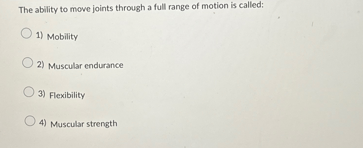 Solved The ability to move joints through a full range of | Chegg.com