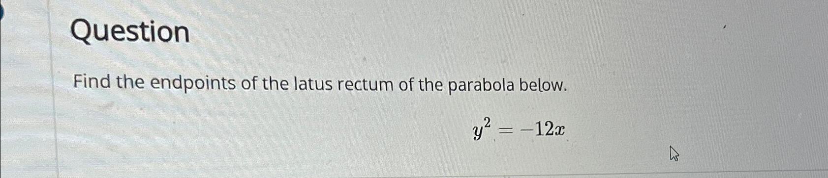 Solved QuestionFind the endpoints of the latus rectum of the | Chegg.com