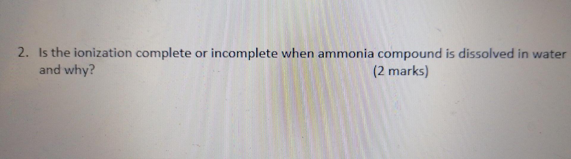 Solved 2. Is the ionization complete or incomplete when | Chegg.com