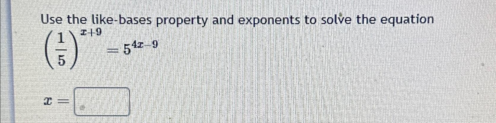 Solved Use the like-bases property and exponents to solve | Chegg.com