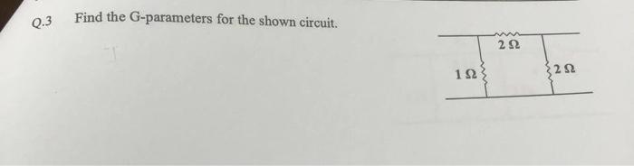 Solved Q.3 Find the G-parameters for the shown circuit. | Chegg.com