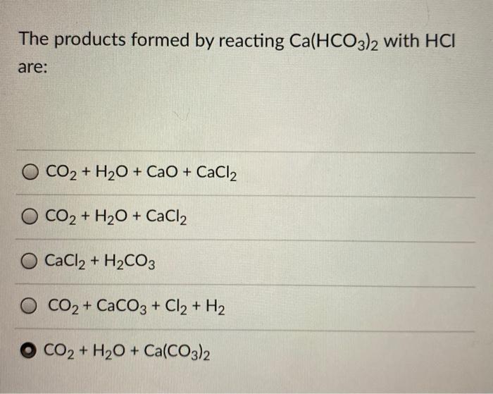 Solved The products formed by reacting Ca(HCO3)2 with HCI | Chegg.com