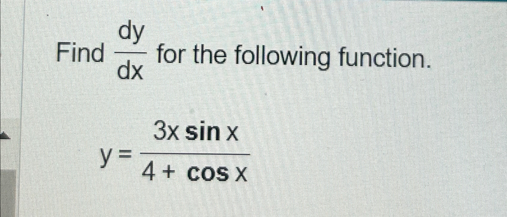 Solved Find dydx ﻿for the following function.y=3xsinx4+cosx | Chegg.com