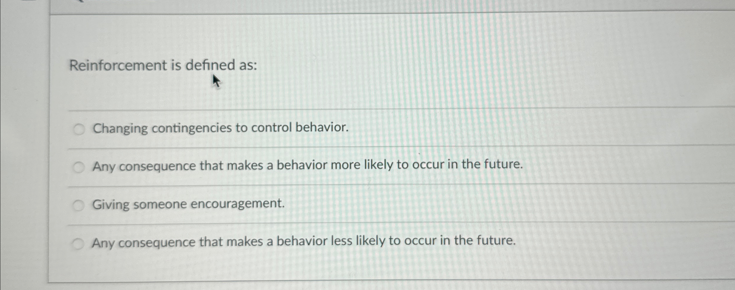 Solved Reinforcement is defined as:Changing contingencies to | Chegg.com