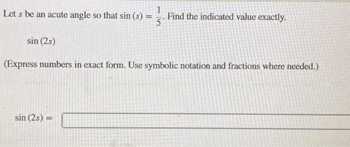 Solved Let s be an acute angle so that sin(s)=51. Find the | Chegg.com