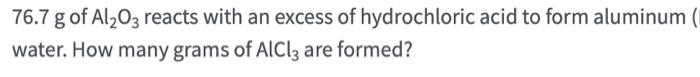 Solved 76.7 g of Al2O3 reacts with an excess of hydrochloric | Chegg.com