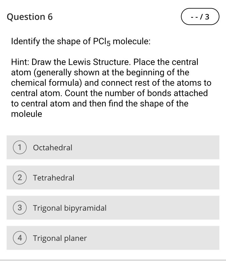 Solved Question 6 --/3 Identify the shape of PCI5 molecule: | Chegg.com