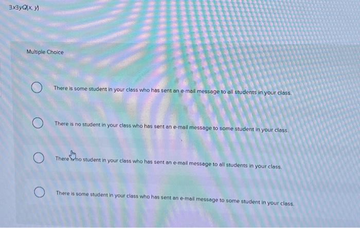 Solved ∃x∃yQ(x,y) Multiple Choice There is some student in | Chegg.com