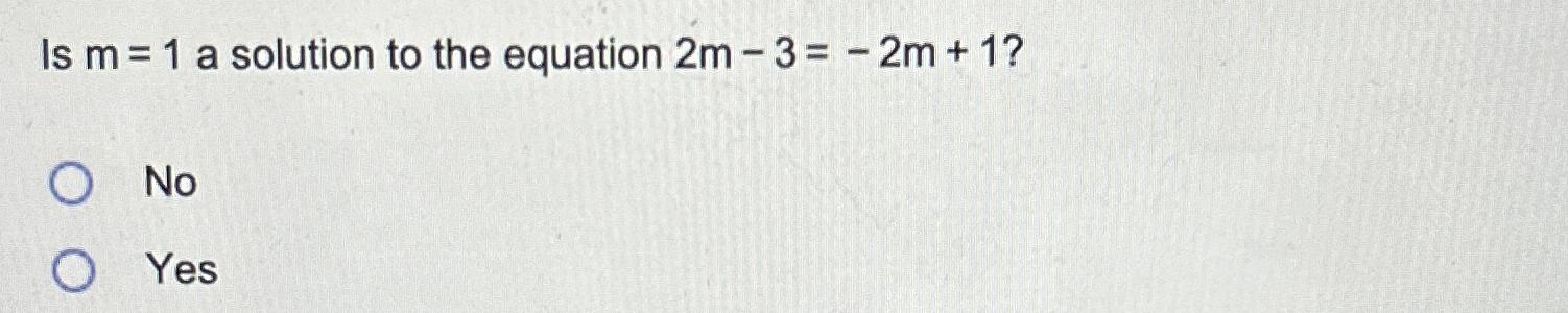 Solved Is m=1 ﻿a solution to the equation 2m-3=-2m+1 ?NoYes | Chegg.com