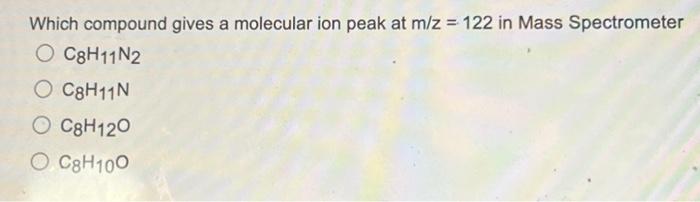 Solved Which compound gives a molecular ion peak at m/z=122 | Chegg.com