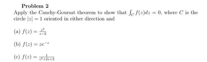 Solved Problem 2 Apply the Cauchy-Goursat theorem to show | Chegg.com