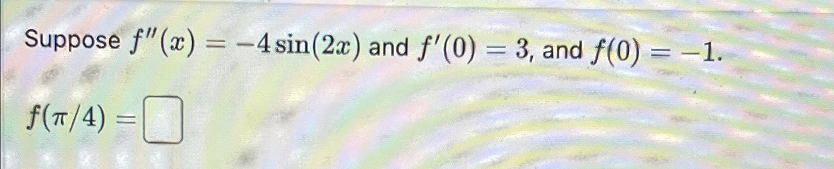 Solved Suppose f''(x)=-4sin(2x) ﻿and f'(0)=3, ﻿and | Chegg.com