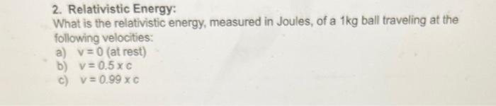 Solved 2. Relativistic Energy: What is the relativistic | Chegg.com