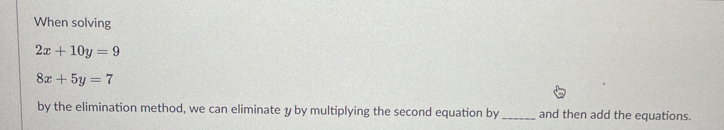 When solving2x+10y=98x+5y=7by the elimination method, | Chegg.com