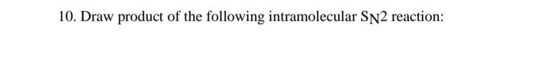 Solved 10. Draw product of the following intramolecular Sn2 | Chegg.com