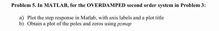 Problem 5. In MATLAB, for the OVERDAMPED second order | Chegg.com