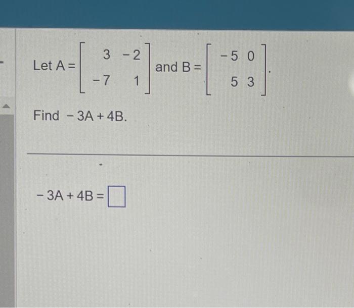 Solved Let A=[3−7−21] and B=[−5503] Find −3A+4B −3A+4B= | Chegg.com