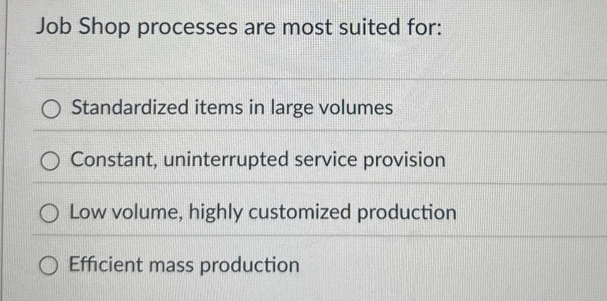 Solved Job Shop processes are most suited for:Standardized | Chegg.com