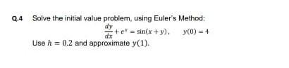 Solved Q.4 Solve the initial value problem, using Euler's | Chegg.com