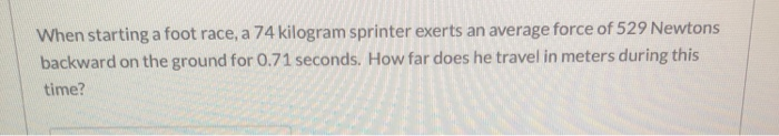 Solved When starting a foot race, a 74 kilogram sprinter | Chegg.com
