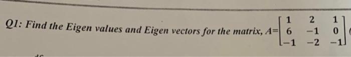 Solved Q1: Find the Eigen values and Eigen vectors for the | Chegg.com
