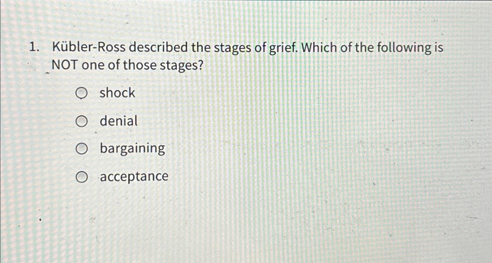 Solved Kübler-Ross described the stages of grief. Which of | Chegg.com