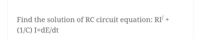 Solved Find the solution of RC circuit equation: RI + (1/C) | Chegg.com