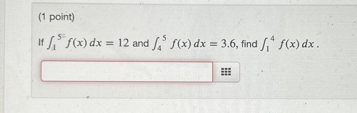 Solved If ∫15f(x)dx=12 and ∫45f(x)dx=3.6, find ∫14f(x)dx. | Chegg.com