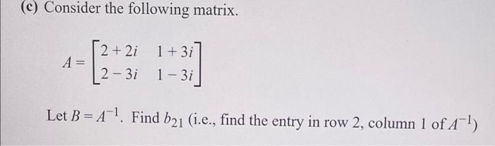 Solved (c) Consider the following matrix. [2+ 2i 1 + 3i A= | Chegg.com