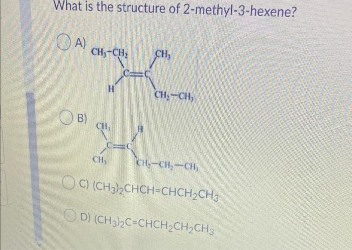 Solved What is the structure of 2-methyl-3-hexene? OA A) | Chegg.com
