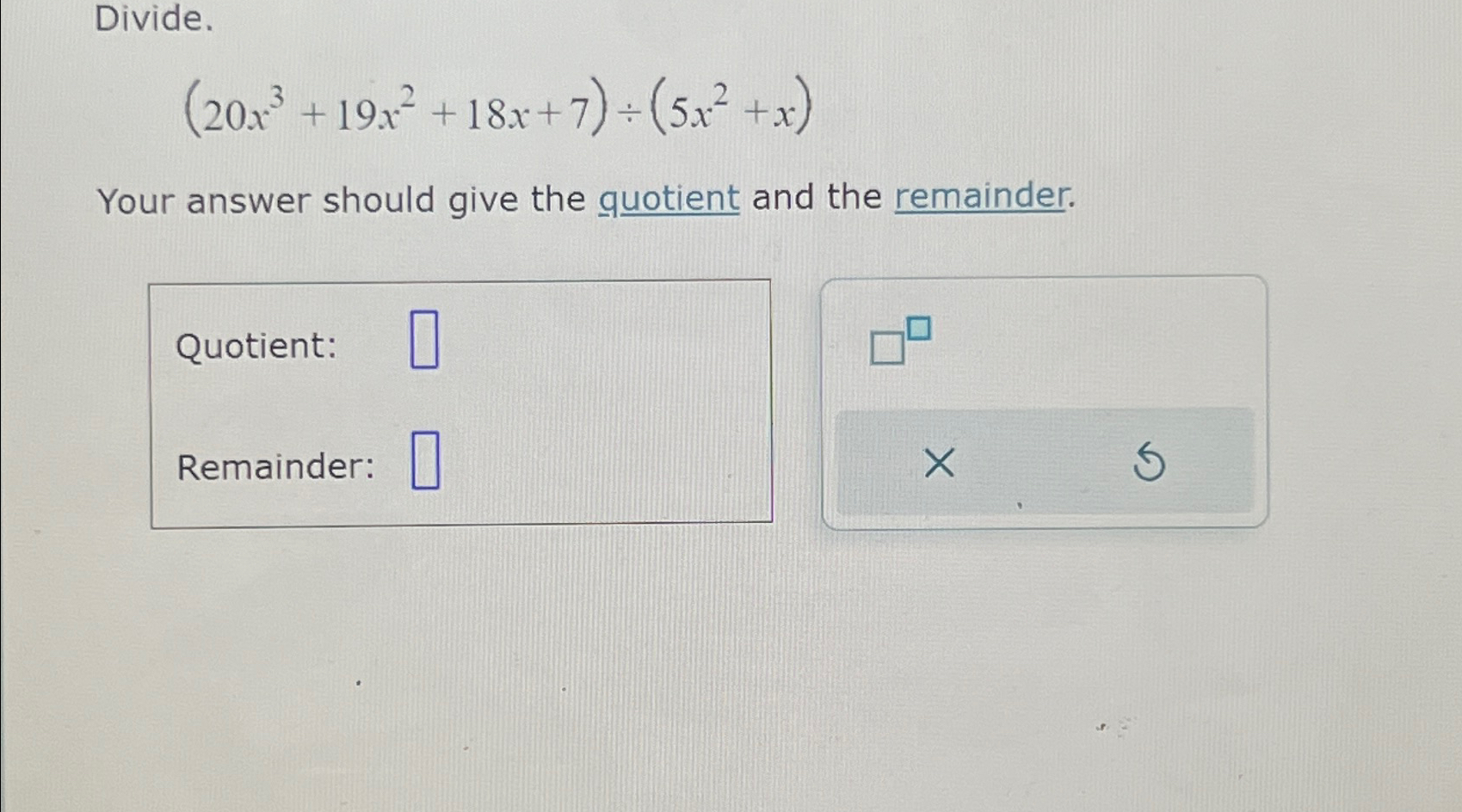 Solved Divide.(20x3+19x2+18x+7)÷(5x2+x)Your answer should | Chegg.com
