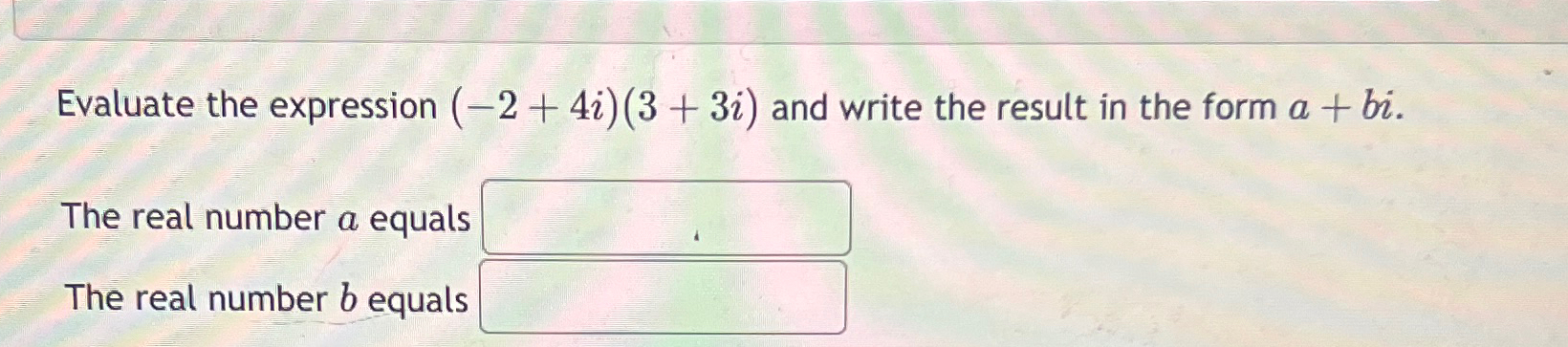 Solved Evaluate the expression (-2+4i)(3+3i) ﻿and write the | Chegg.com