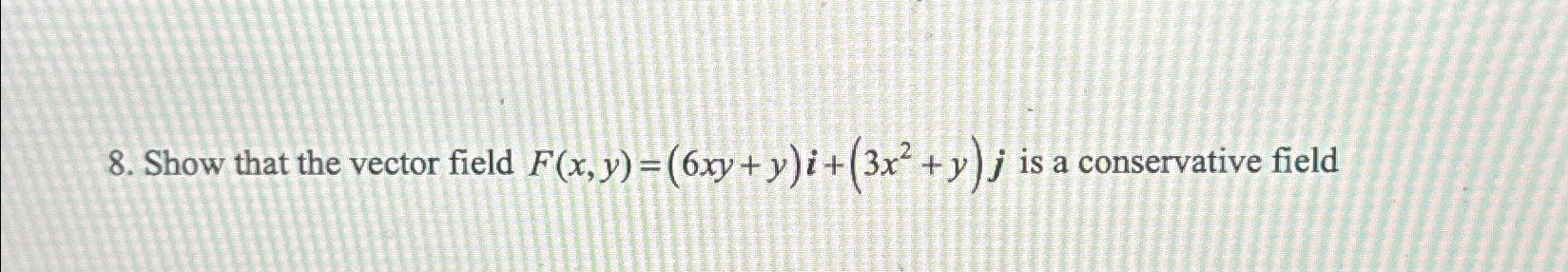 Solved Show that the vector field F(x,y)=(6xy+y)i+(3x2+y)j | Chegg.com