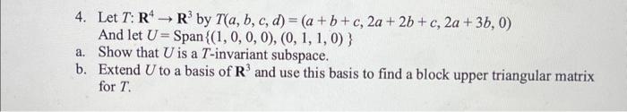 Solved 4. Let T:R4→R3 by T(a,b,c,d)=(a+b+c,2a+2b+c,2a+3b,0) | Chegg.com