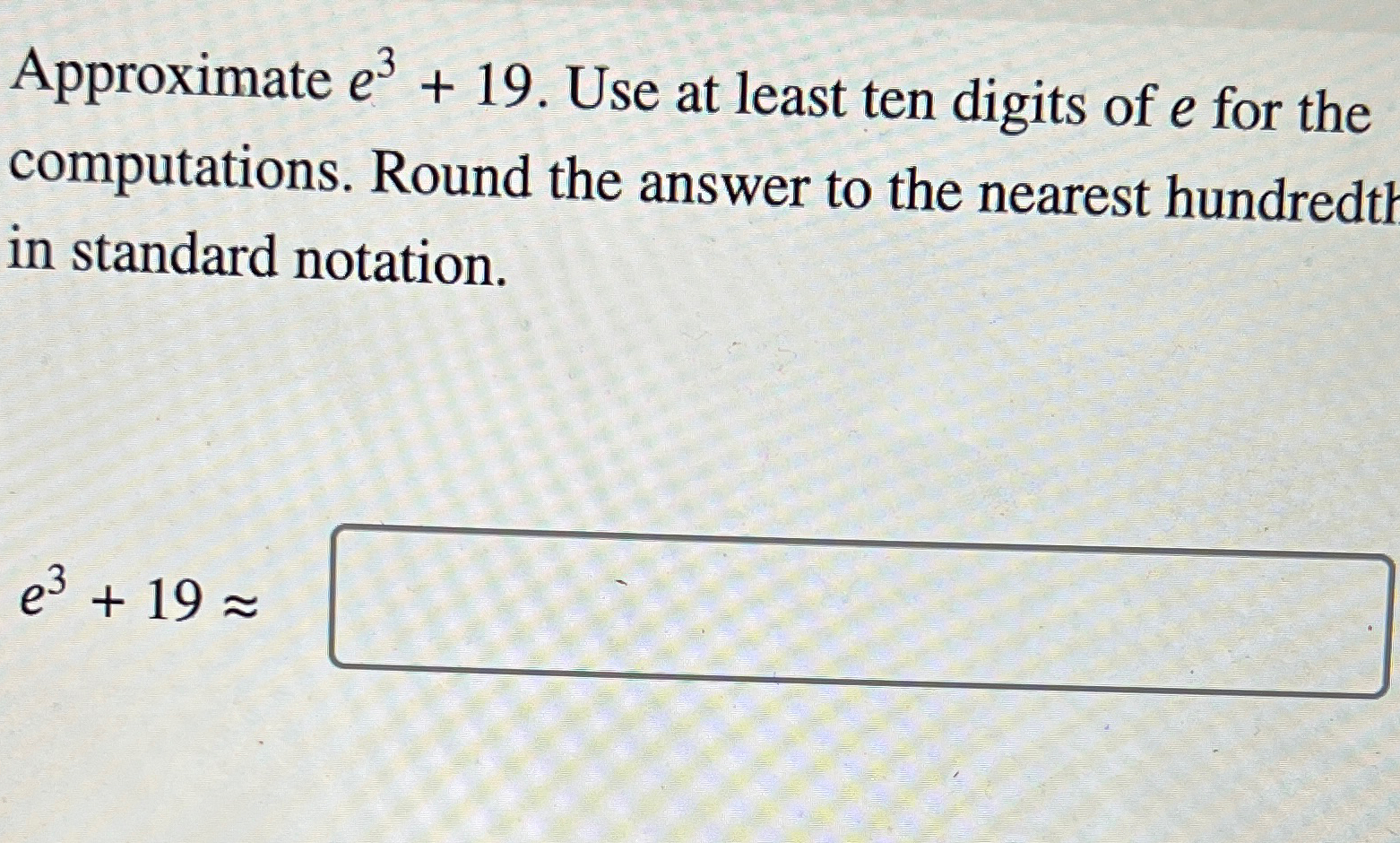 Solved Approximate e3+19. ﻿Use at least ten digits of e ﻿for | Chegg.com