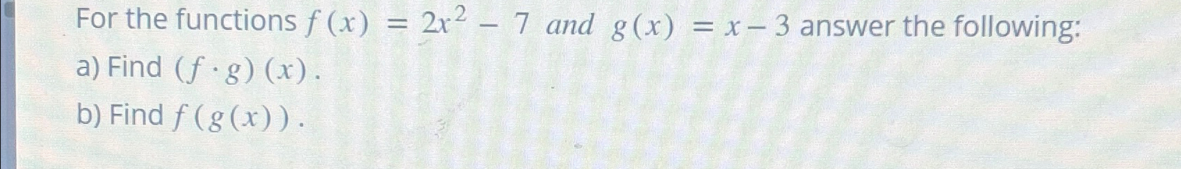 Solved For the functions f(x)=2x2-7 ﻿and g(x)=x-3 ﻿answer | Chegg.com