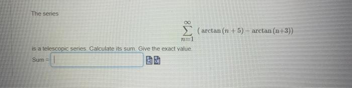 Solved The series ∑n=1∞(arctan(n+5)−arctan(n+3)) is a | Chegg.com