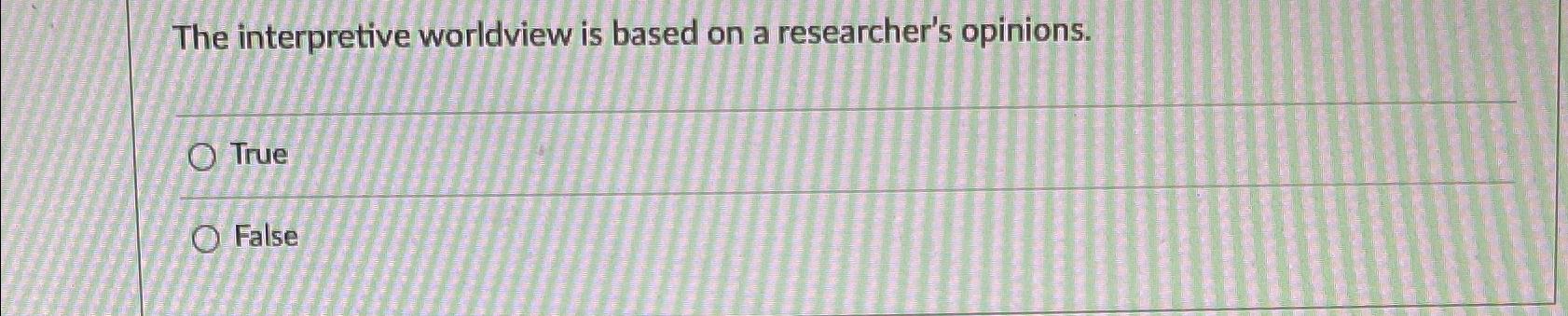 Solved The interpretive worldview is based on a researcher's | Chegg.com
