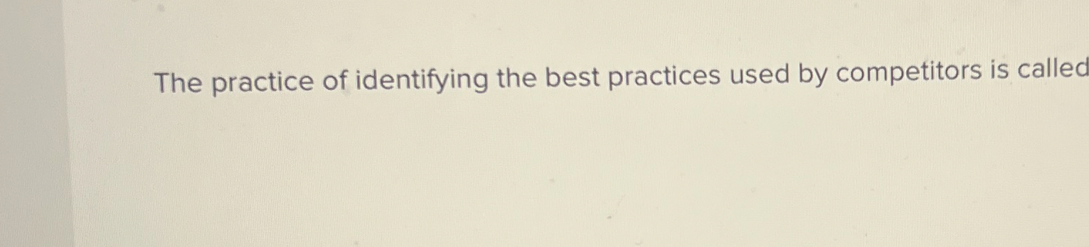 Solved The practice of identifying the best practices used | Chegg.com