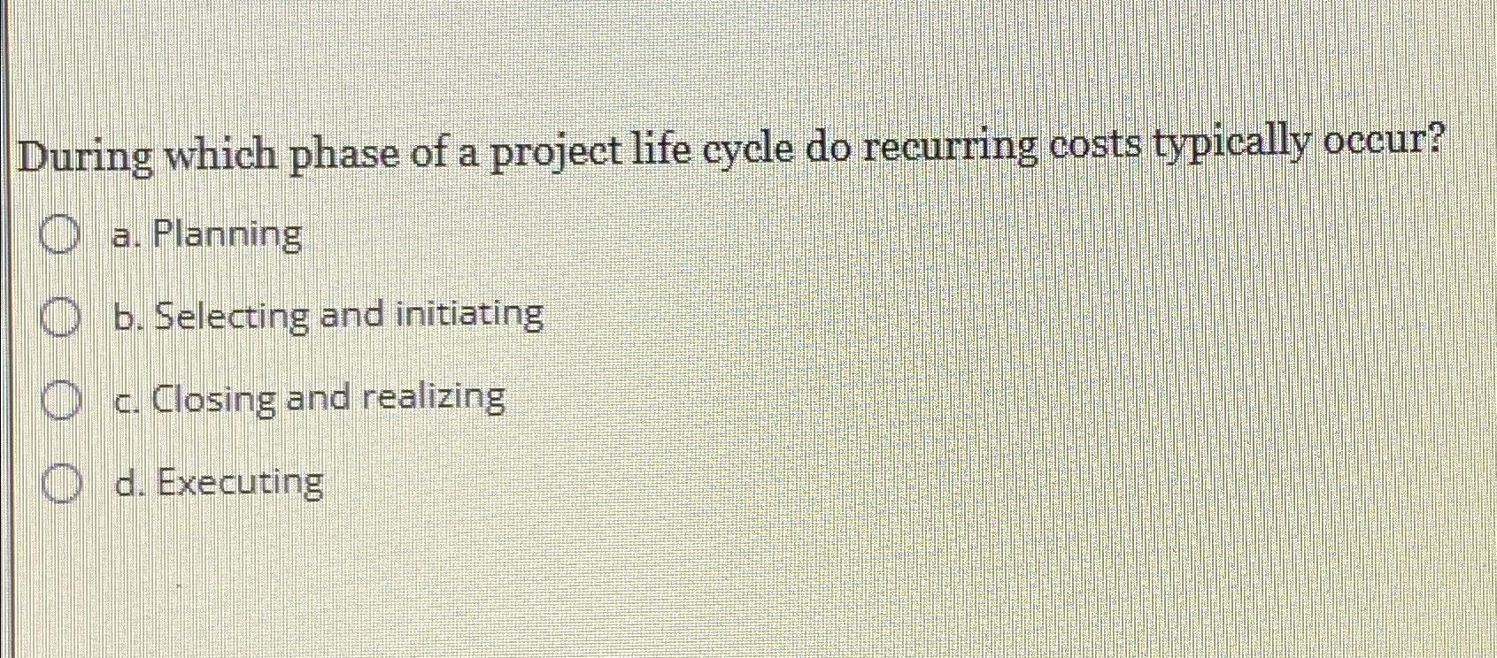 Solved During which phase of a project life cycle do | Chegg.com