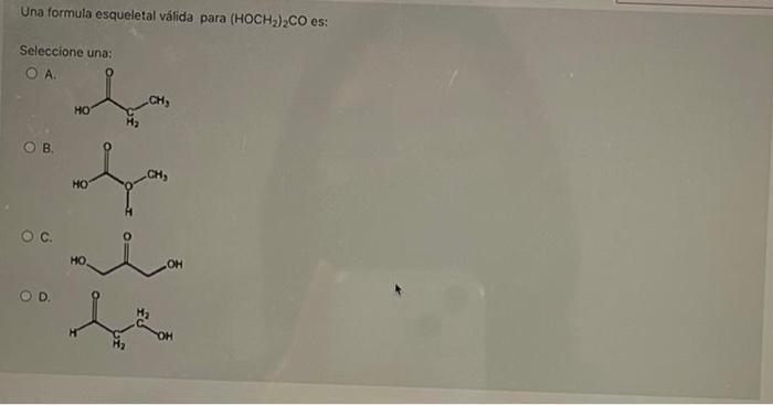Solved Una formula esqueletal válida para (HOCH2)2CO es: | Chegg.com
