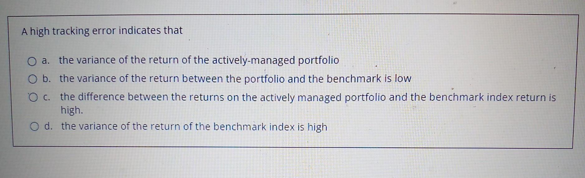 Solved A high tracking error indicates that O a. the | Chegg.com