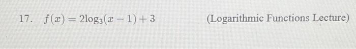 Solved 17. f(x) = 2log3(x − 1) +3 (Logarithmic Functions | Chegg.com