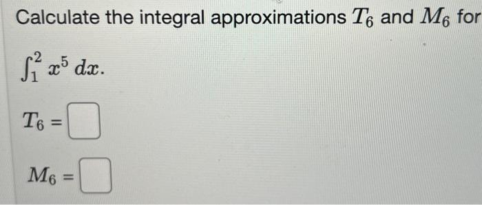 Solved Calculate the integral approximations T6 and M6 for | Chegg.com