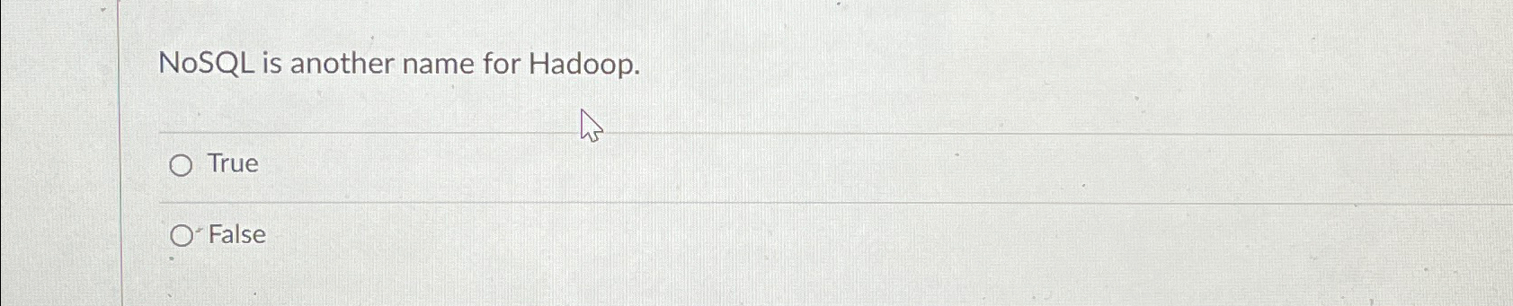 Solved NoSQL is another name for Hadoop.TrueFalse | Chegg.com