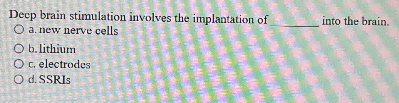 Solved Deep brain stimulation involves the implantation of | Chegg.com