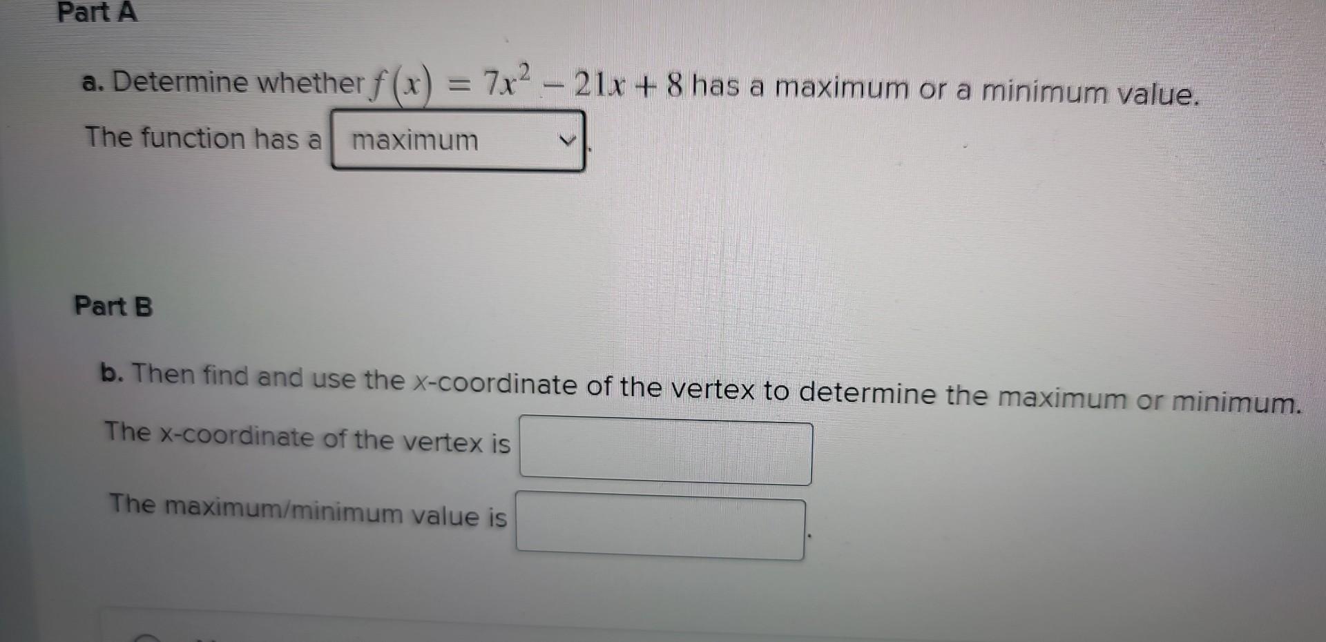 Solved a. Determine whether f(x)=7x2−21x+8 has a maximum or | Chegg.com